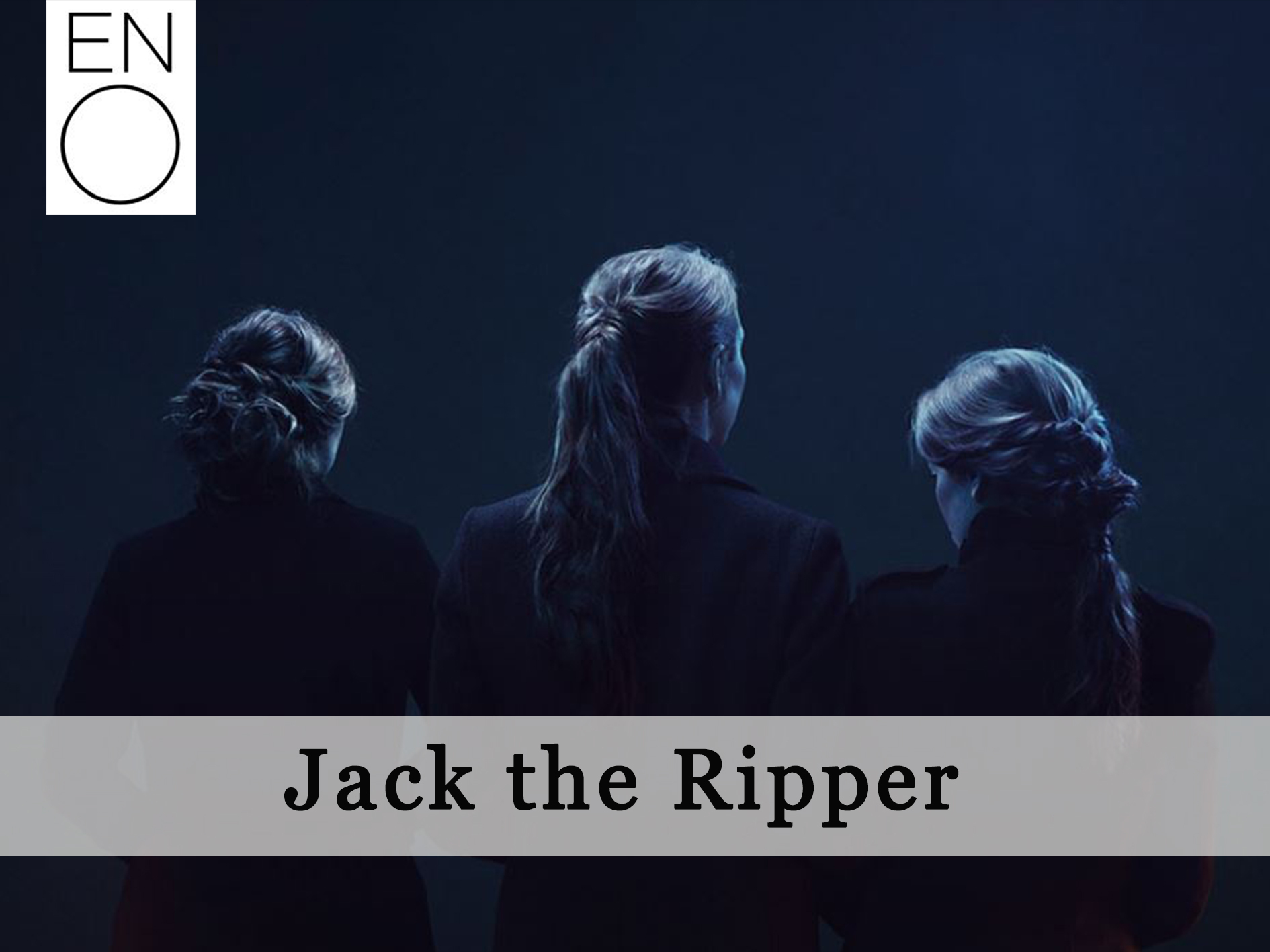 Jack the Ripper : The Women of Whitechapel - English National Opera ...